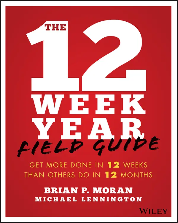 The 12 Week Year Field Guide Get More Done In 12 Weeks Than Others Do 