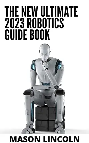 The New Ultimate 2023 Robotics Guide Book: Everything You Need to Know ... The New Ultimate 2023 Robotics Guide Book: Everything You Need to Know ...
